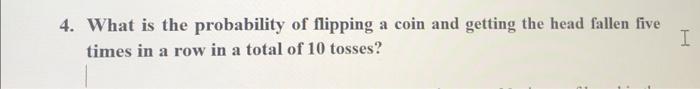 Solved 4. What is the probability of flipping a coin and | Chegg.com
