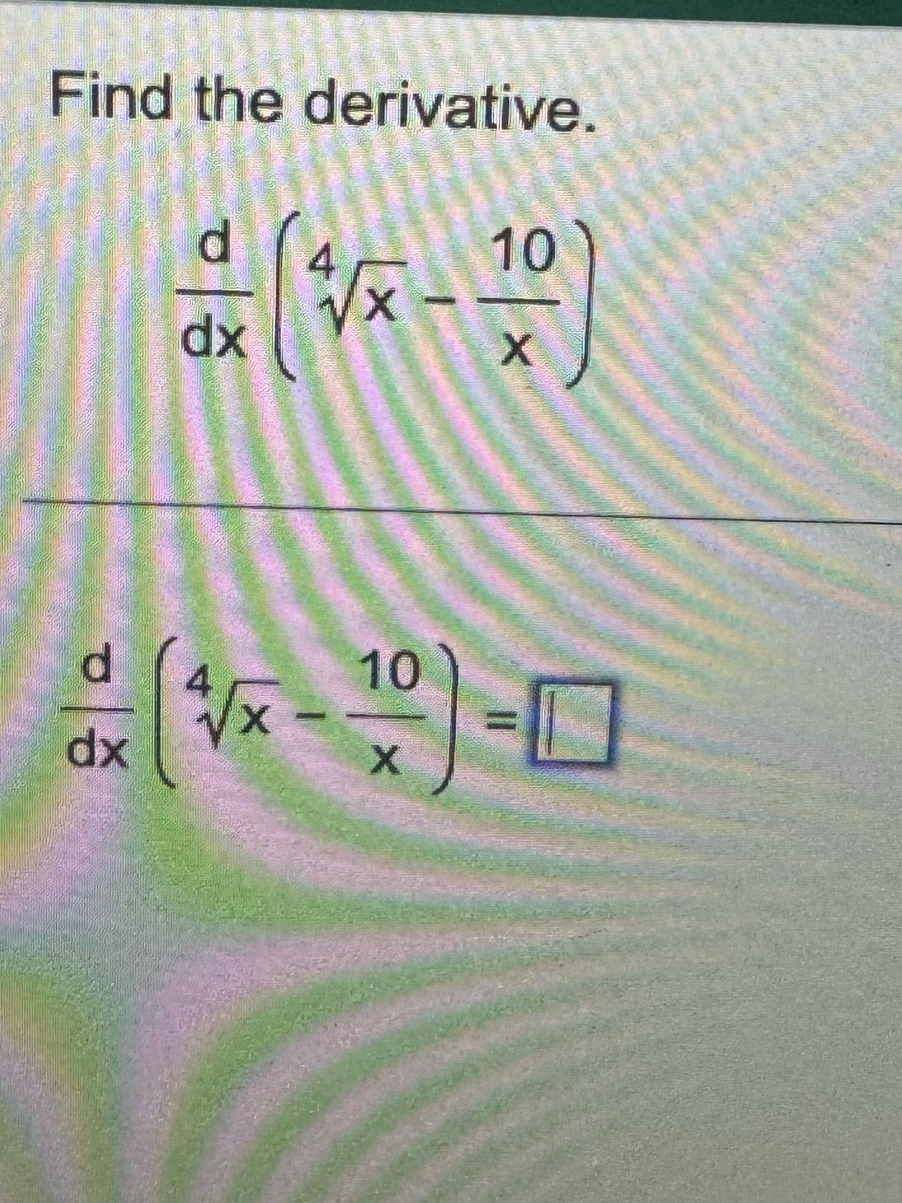 Solved Find the derivative.ddx(x4-10x)ddx(x4-10x)= | Chegg.com