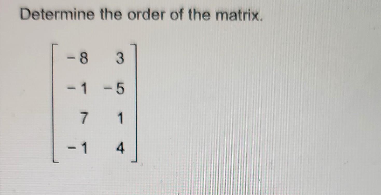 Solved Determine the order of the matrix.[-83-1-571-14] | Chegg.com