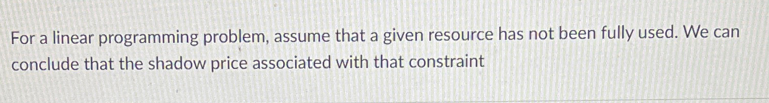 Solved For a linear programming problem, assume that a given | Chegg.com