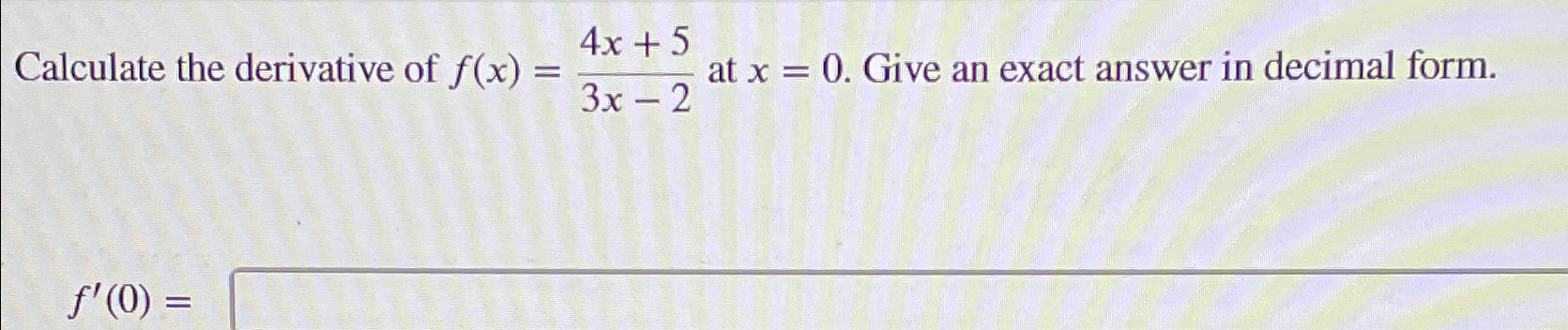 Solved Calculate the derivative of f(x)=4x+53x-2 ﻿at x=0. | Chegg.com