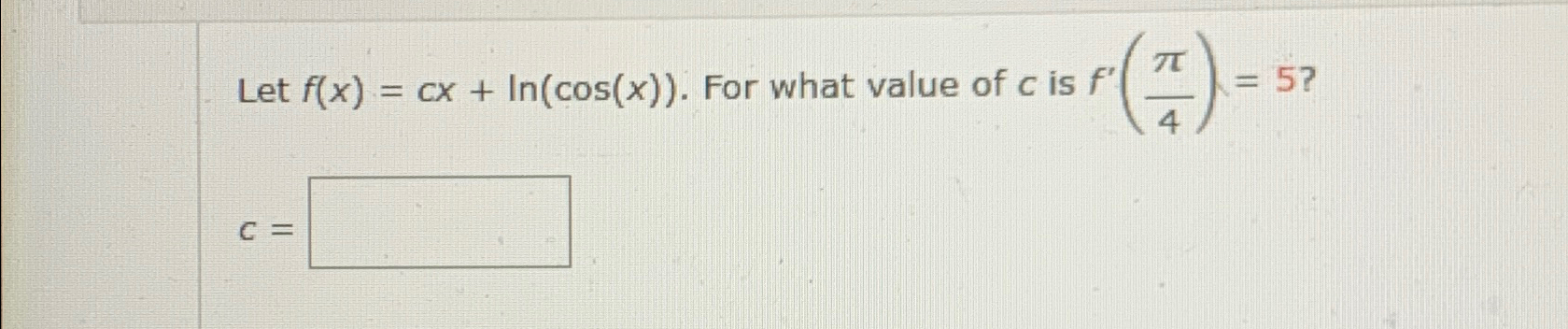 Solved Let f(x)=cx+ln(cos(x)). ﻿For what value of c ﻿is | Chegg.com
