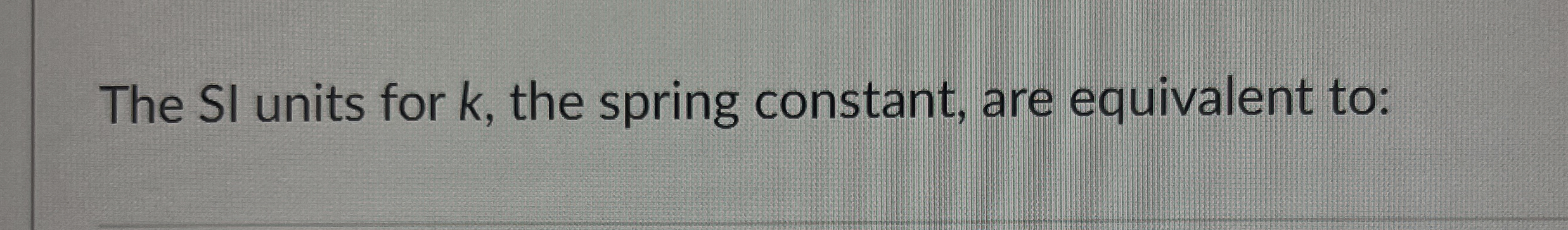 Solved The SI units for k, ﻿the spring constant, are | Chegg.com