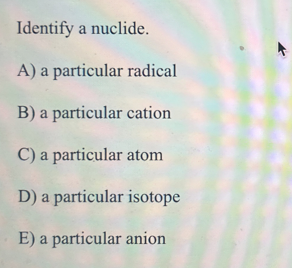 Solved Identify a nuclide.A) ﻿a particular radicalB) ﻿a | Chegg.com