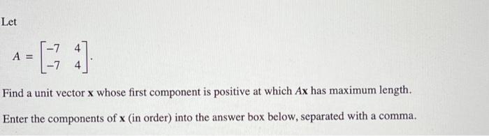 Solved Let A=[−7−744] Find a unit vector x whose first | Chegg.com