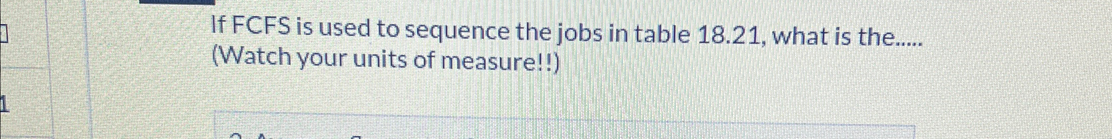 Solved If FCFS is used to sequence the jobs in table 18.21, | Chegg.com
