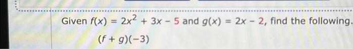 Solved Given f(x)=2x2+3x−5 and g(x)=2x−2, find the following | Chegg.com