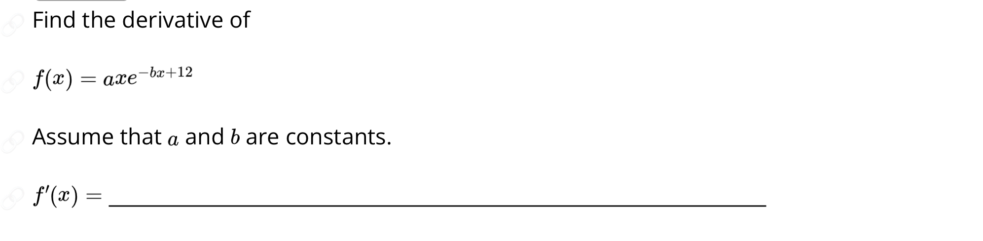 Solved Find the derivative off(x)=axe-bx+12Assume that a and | Chegg.com