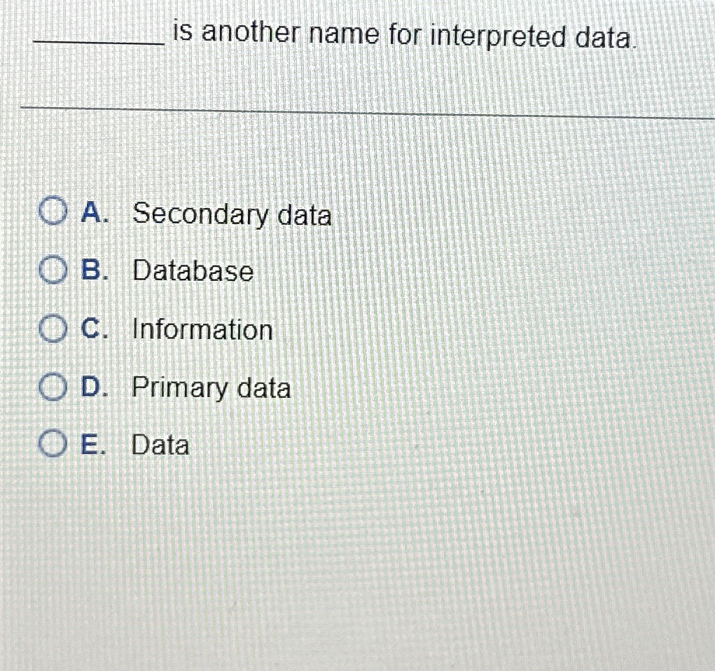Solved is another name for interpreted data.A. ﻿Secondary | Chegg.com