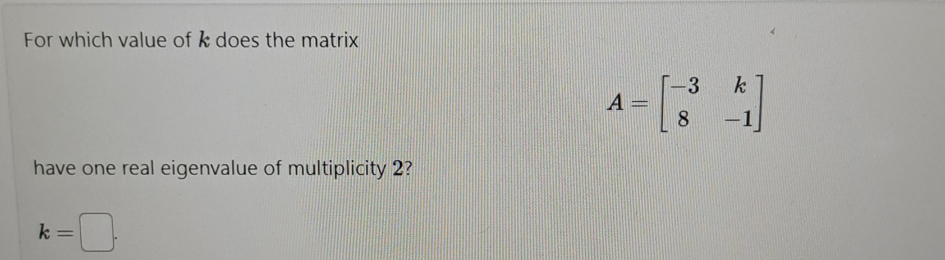 Solved For which value of k ﻿does the matrixA=[-3k8-1]have | Chegg.com