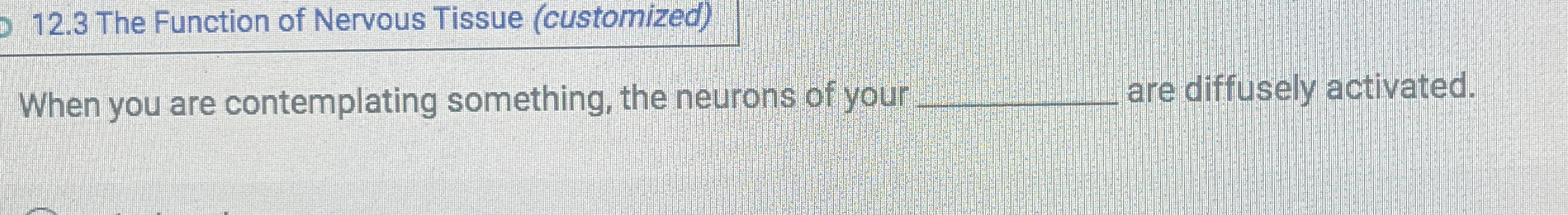 Solved 12.3 ﻿The Function of Nervous Tissue (customized)When | Chegg.com