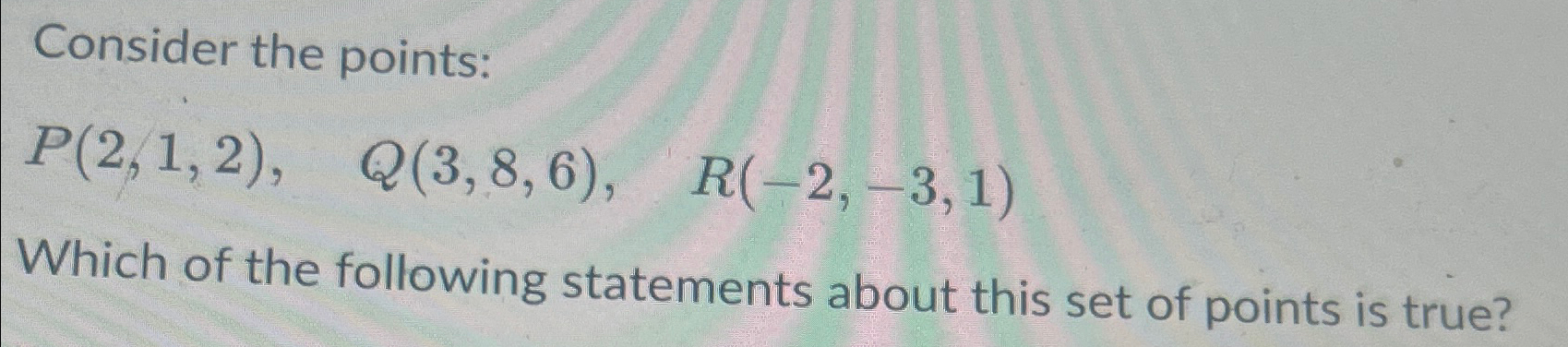 Consider the points:P(2,1,2),Q(3,8,6),R(-2,-3,1)Which | Chegg.com