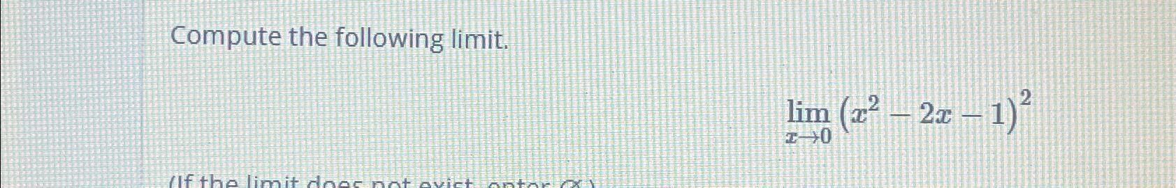 Solved Compute the following limit.limx→0(x2-2x-1)2 | Chegg.com