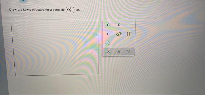 Solved Draw the Lewis structure for a peroxide (03) ion. Ć 1 | Chegg.com