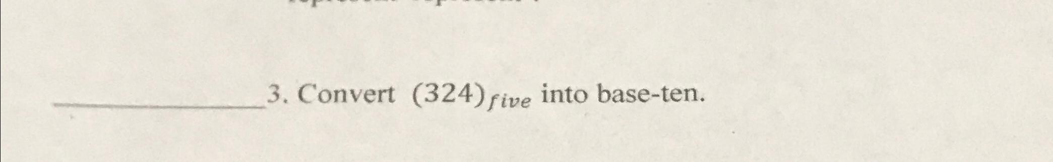 Solved Convert (324) ﻿five into base-ten. | Chegg.com