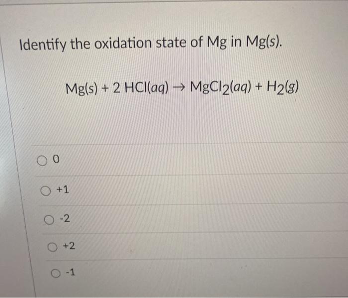 Solved Identify the oxidation state of Mg in Mg(s). Mg(s) + | Chegg.com