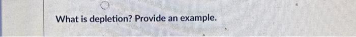 Solved What is depletion? Provide an example. | Chegg.com