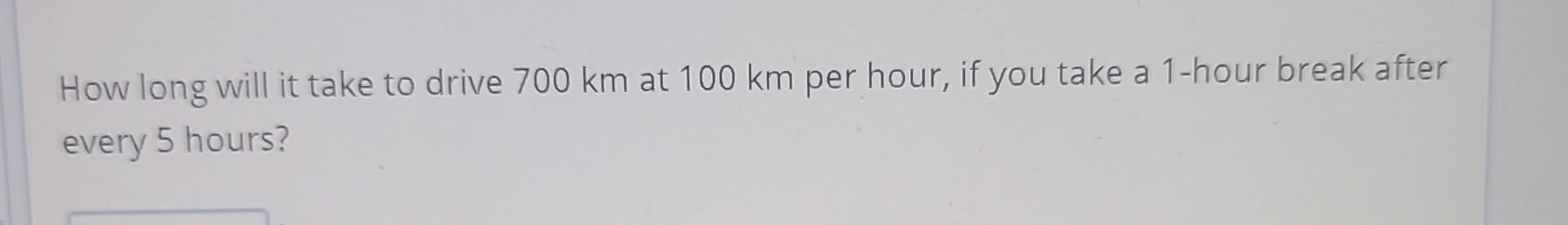 Solved How long will it take to drive 700 km at 100 km per | Chegg.com