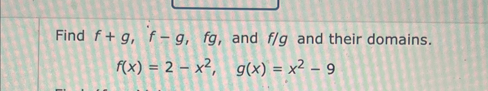 Solved Find f+g,f-g,fg, ﻿and fg ﻿and their | Chegg.com