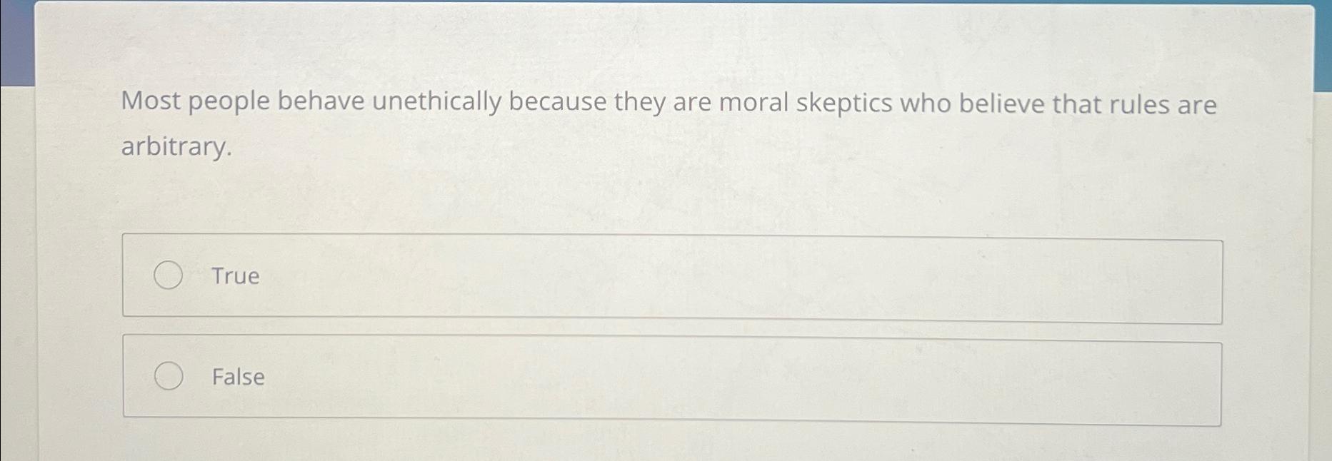 Solved Most people behave unethically because they are moral | Chegg.com