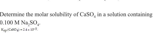 Solved Determine the molar solubility of CaSO4 in a solution | Chegg.com