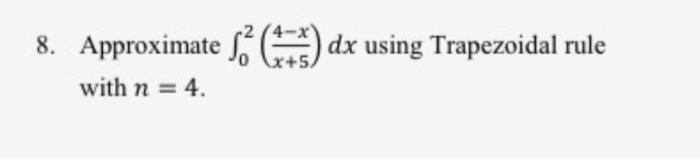 Solved 8. Approximate ∫02(x+54−x)dx using Trapezoidal rule | Chegg.com