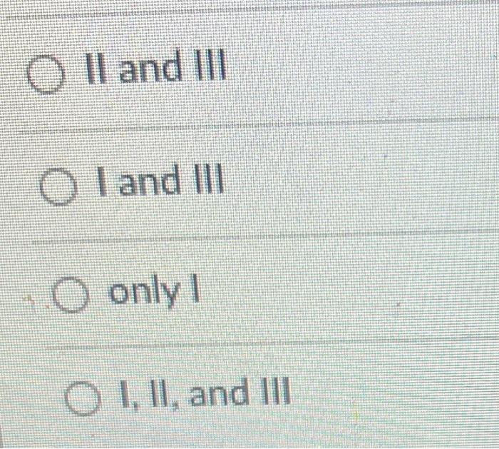 Solved I II IIIII and III I and III only I I,II, and III | Chegg.com