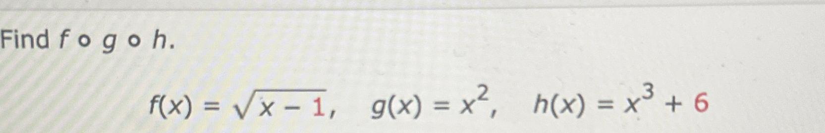 Solved Find f@g@h.f(x)=x-12,g(x)=x2,h(x)=x3+6 | Chegg.com