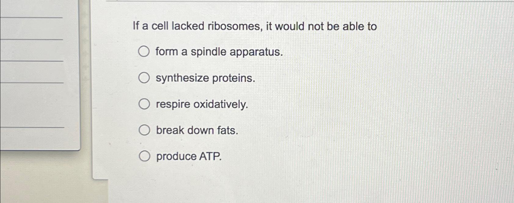 Solved If a cell lacked ribosomes, it would not be able to | Chegg.com