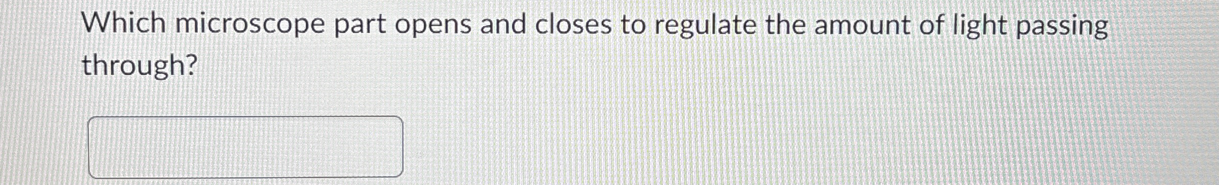 Solved Which microscope part opens and closes to regulate | Chegg.com