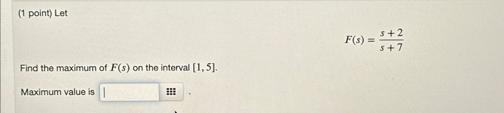 Solved (1 ﻿point) ﻿LetF(s)=s+2s+7Find the maximum of F(s) | Chegg.com