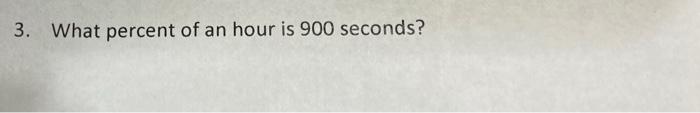 Solved What percent of an hour is 900 seconds? | Chegg.com
