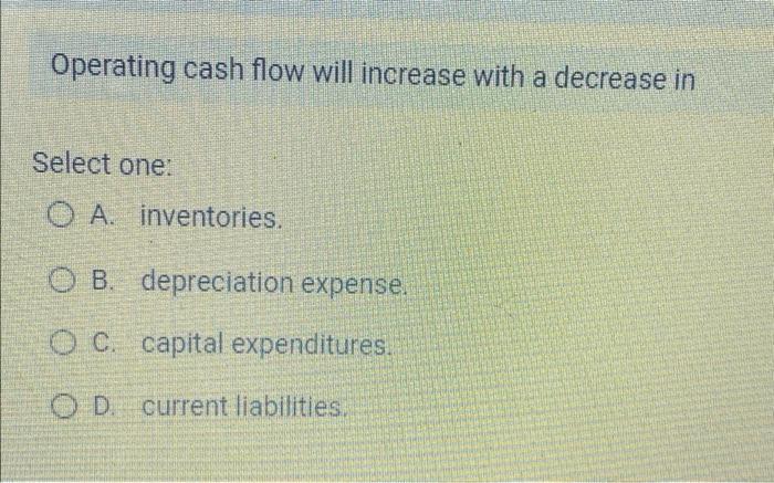 Solved Operating cash flow will increase with a decrease in | Chegg.com
