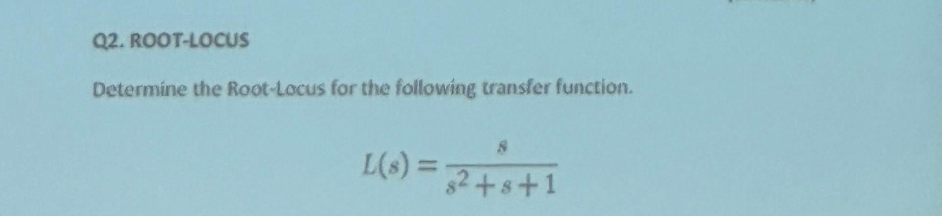 Solved Q2. ﻿ROOT-LOCUSDetermine the Root-Locus for the | Chegg.com