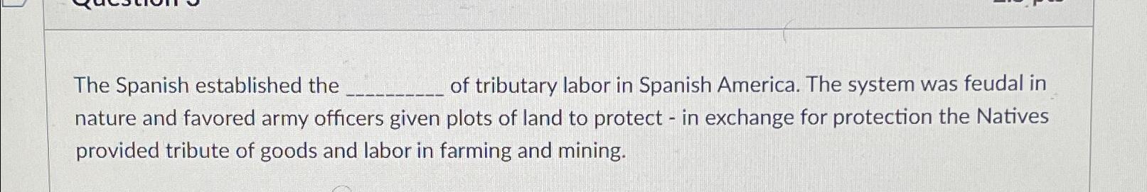 Solved The Spanish established the of tributary labor in | Chegg.com
