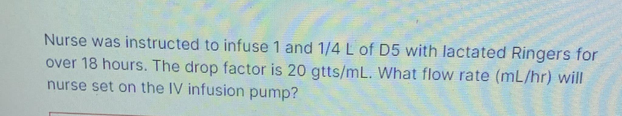 Solved Nurse was instructed to infuse 1 ﻿and 14 ﻿L of D5 | Chegg.com