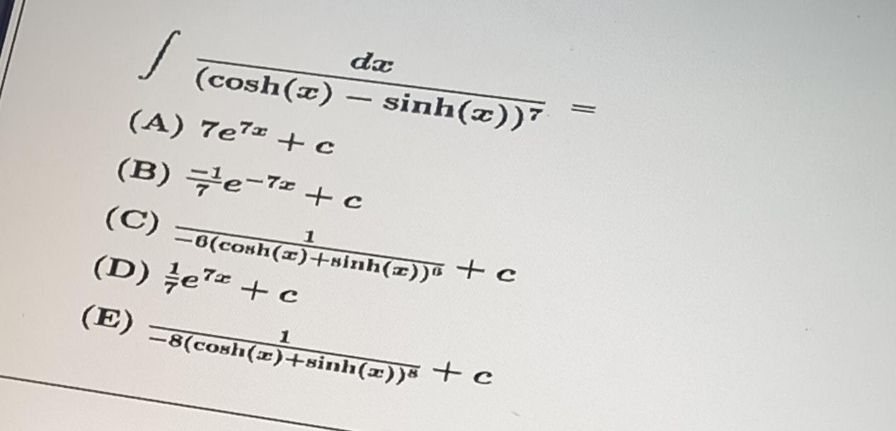 Solved ∫﻿﻿dx(cosh(x)-sinh(x))7=(A) 7e7x+c(B) -17e-7x+c(C) 1- | Chegg.com