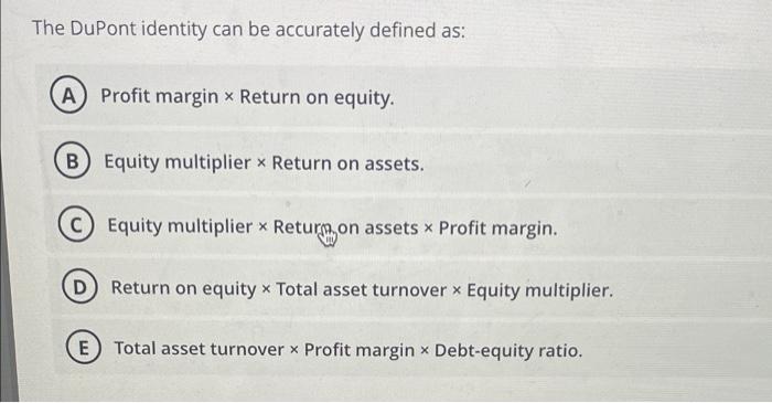 Solved The DuPont identity can be accurately defined as: (A) | Chegg.com