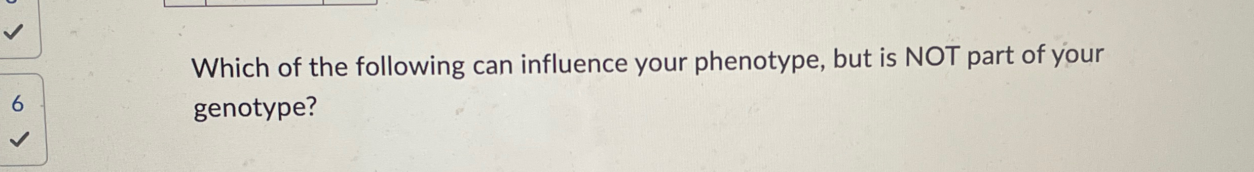 Solved Which of the following can influence your phenotype, | Chegg.com
