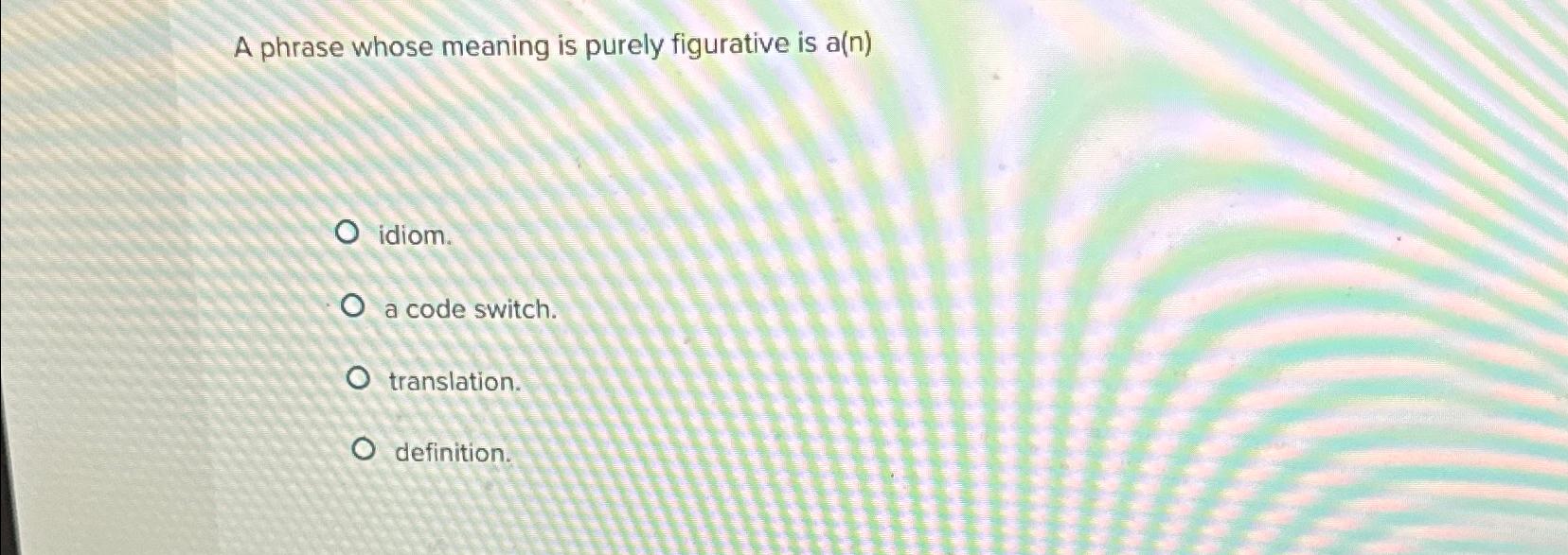 Solved A phrase whose meaning is purely figurative is | Chegg.com