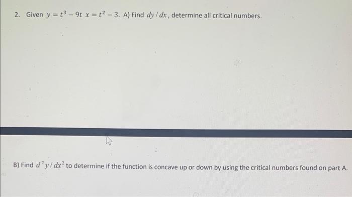 Solved 2. Given y = t³ - 9t x = t²-3. A) Find dy/dx, | Chegg.com