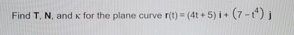 Solved Find T, N, and k for the plane curve r(t) = (4t + 5) | Chegg.com