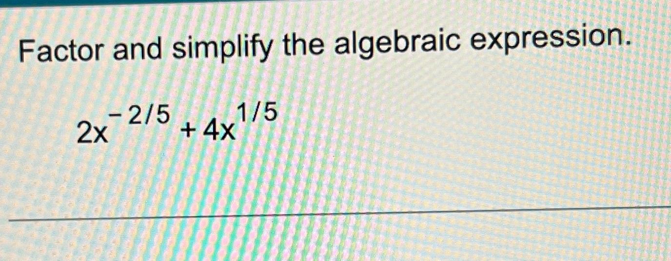 Solved Factor and simplify the algebraic | Chegg.com