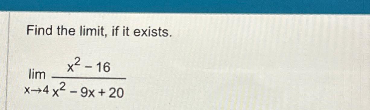 Solved Find the limit, ﻿if it exists.limx→4x2-16x2-9x+20 | Chegg.com