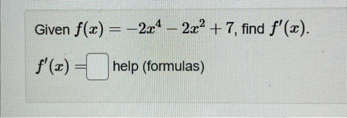 Solved Given f(x)=−2x4−2x2+7, find f′(x) f′(x)= help | Chegg.com