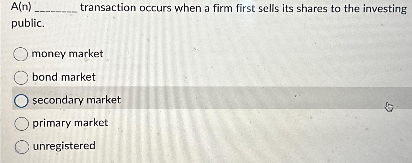 Solved A(n) ﻿transaction occurs when a firm first sells its | Chegg.com