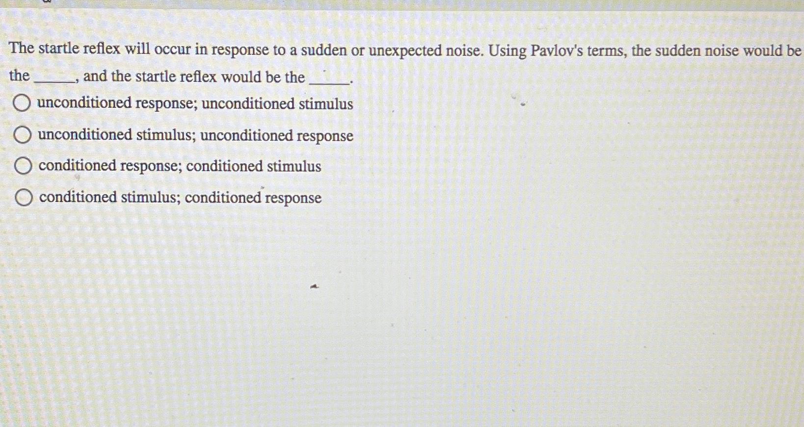 Solved The startle reflex will occur in response to a sudden | Chegg.com