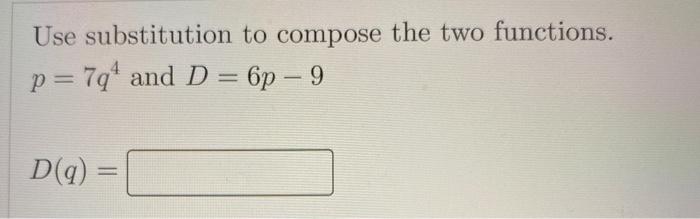 Solved Use substitution to compose the two functions. p=7q4 | Chegg.com