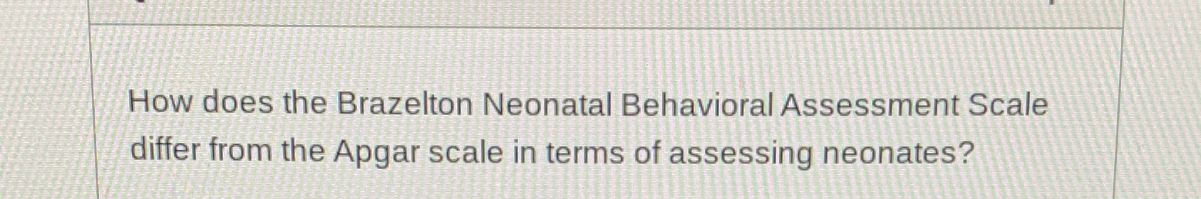 Solved How does the Brazelton Neonatal Behavioral Assessment | Chegg.com
