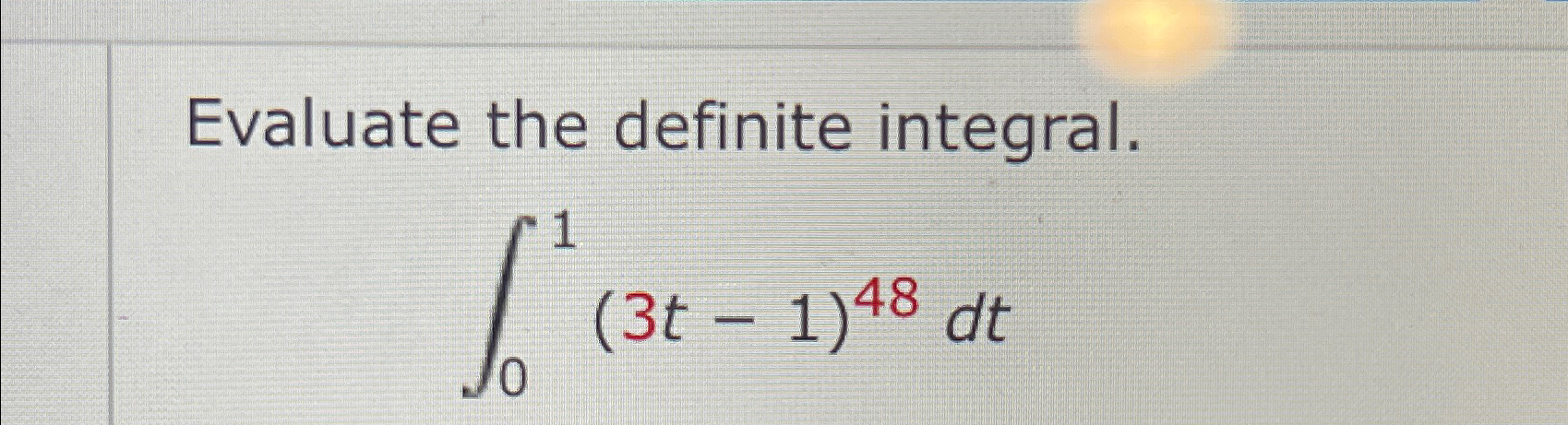 Solved Evaluate the definite integral.∫01(3t-1)48dt | Chegg.com